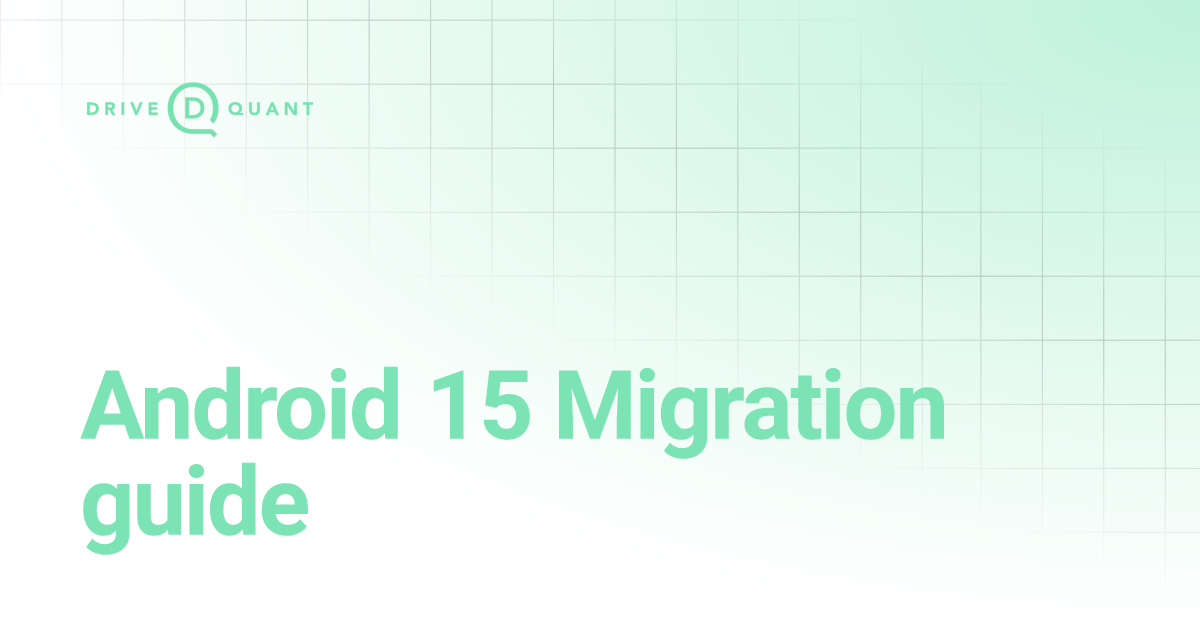 Android 15 Migration guide | DriveQuant Android 15 Migration guide | DriveQuant